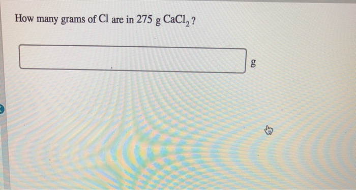 Solved How many grams of Cl are in 275 g CaCl2? | Chegg.com