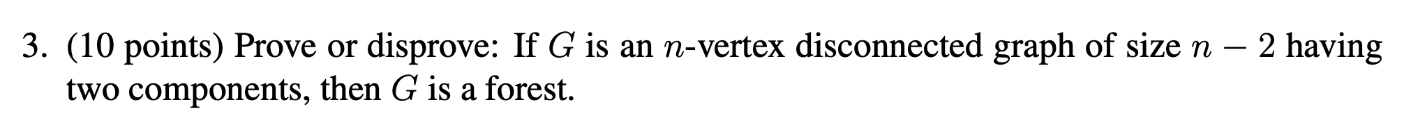 Solved 3. (10 points) Prove or disprove: If G is an n-vertex | Chegg.com