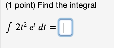 Solved (1 point) Find the integral ∫2t2etdt= | Chegg.com
