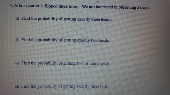 Solved 4. A fair quarter is flipped three times. We are | Chegg.com