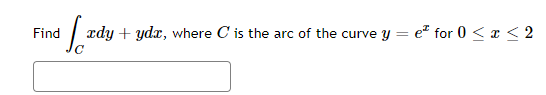 Solved Find ∫Cxdy+ydx, where C is the arc of the curve y=ex | Chegg.com