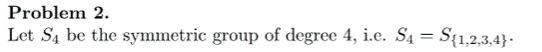 Solved Problem 2. Let S4 be the symmetric group of degree 4, | Chegg.com