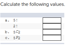 Solved Calculate the following values. a. 5! 2! ! b. 5C2 c. | Chegg.com