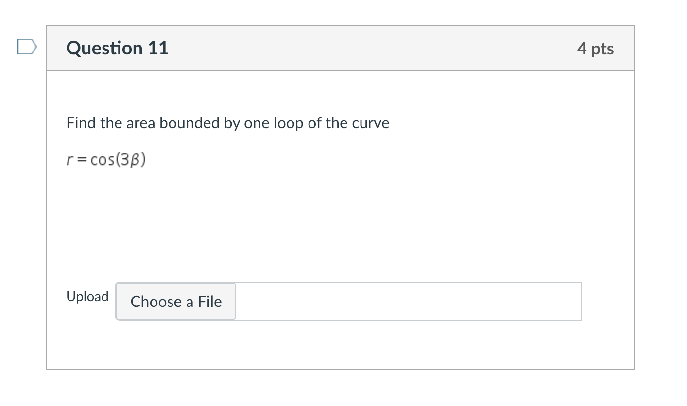 Solved Question 11 4 pts Find the area bounded by one loop | Chegg.com