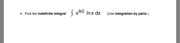 Solved 4. Find the indefinite integral j x912 Inx dx (Use | Chegg.com