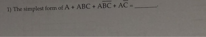 Solved 1) The simplest form of A + ABC + ABC+ AC- | Chegg.com