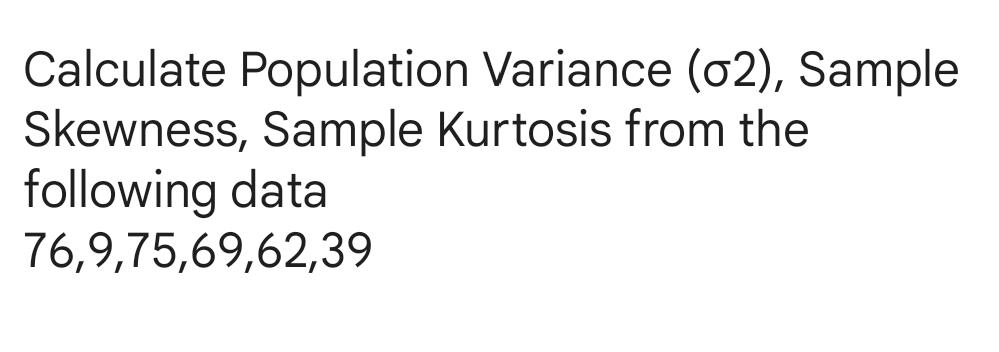 Solved Calculate Population Variance (02), Sample Skewness, | Chegg.com