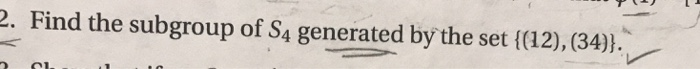 Solved 2. Find the subgroup of S4 generated by the set (12), | Chegg.com