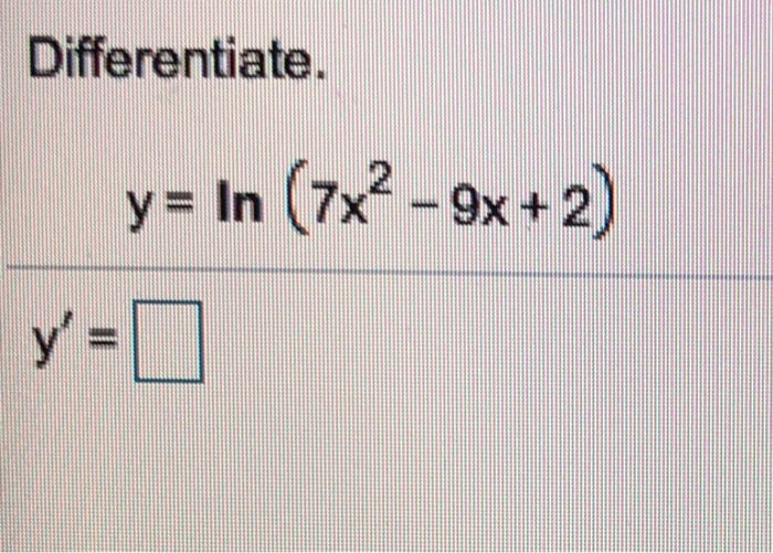 Solved Differentiate. y- In (7x2-9x+2 In (7x-9x +2 | Chegg.com