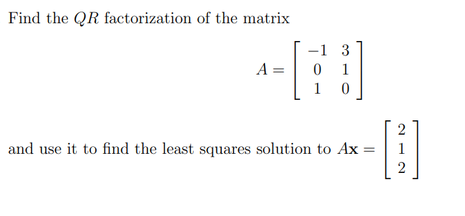 Solved Find the QR factorization of the matrix A=⎣⎡−101310⎦⎤ | Chegg.com