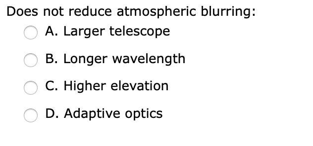 Solved Does not reduce atmospheric blurring: A. Larger | Chegg.com