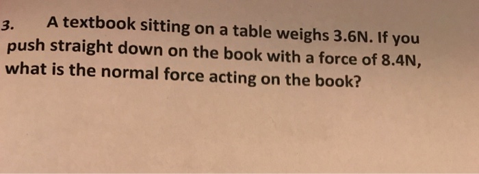 Solved 3. A textbook sitting on a table weighs 3.6N. If you | Chegg.com