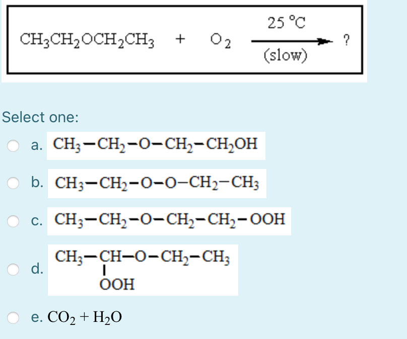Solved 25°C CH3CH2OCH2CH2 + O2 ? (slow) Select one: a. CH3 | Chegg.com