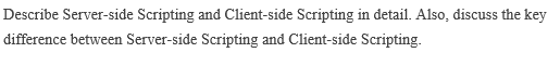 Solved Describe Server-side Scripting and Client-side | Chegg.com