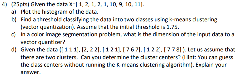 Solved 4) (25pts) Given the data X=[1,2,1,2,1,10,9,10,11]. | Chegg.com