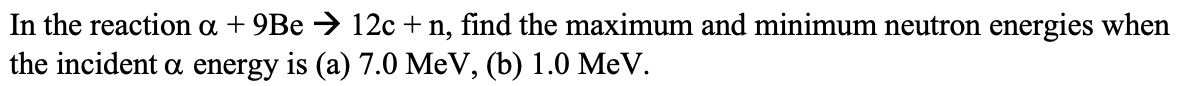 Solved In the reaction α+9Be→12c+n, find the maximum and | Chegg.com