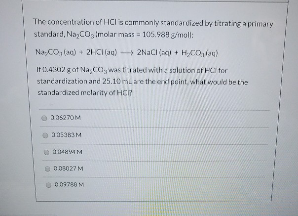 The concentration of HCl is commonly standardized by | Chegg.com