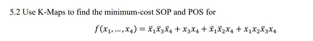 Solved 5.2 Use K-Maps to find the minimum-cost SOP and POS | Chegg.com