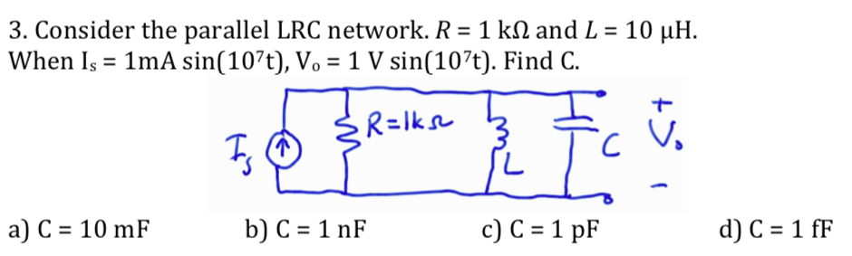 Solved 3. Consider the parallel LRC network. R = 1 kΩ and L | Chegg.com