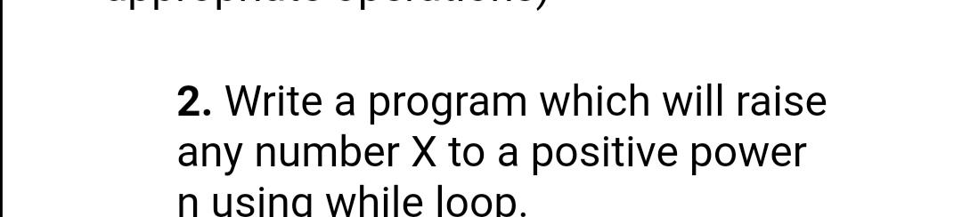 Solved 2. Write a program which will raise any number X to a | Chegg.com