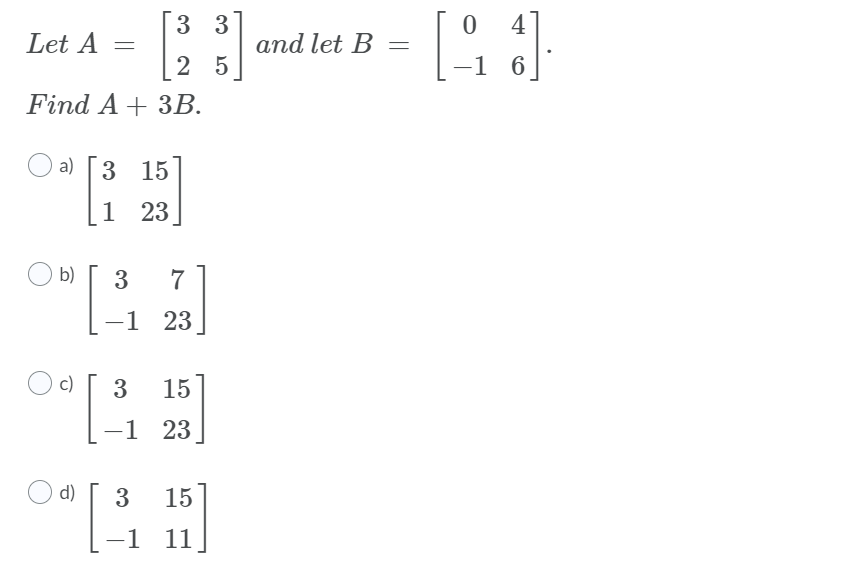 Solved 0 and let B 3 3 Let A = 2 5 Find A + 3B. [- 6] 1 6 a) | Chegg.com