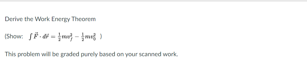 Solved Derive the Work Energy Theorem (Show: JF. dĩ = $mo - | Chegg.com