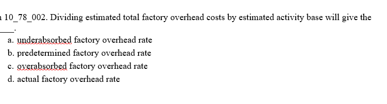 Solved 10_78_002. Dividing estimated total factory overhead | Chegg.com