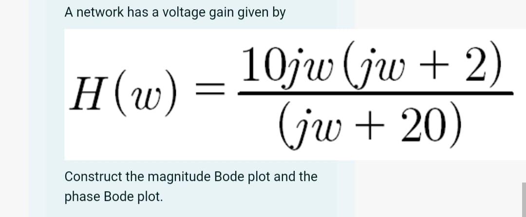 Solved A network has a voltage gain given by H(w) = 10jw (jw | Chegg.com