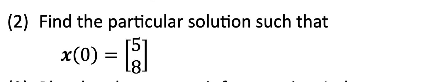(2) Find the particular solution such that x(0)=[58] | Chegg.com