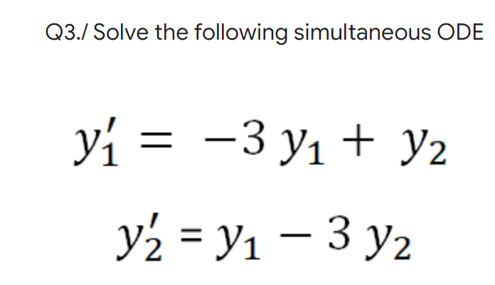 Solved Q3./ Solve the following simultaneous ODE y₁ = -3y₁ + | Chegg.com