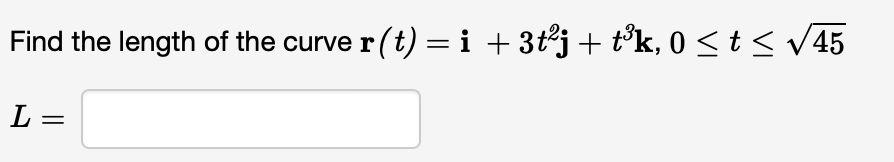 Solved Find the length of the curve r(t)=i+3t2j+t3k,0≤t≤45 | Chegg.com