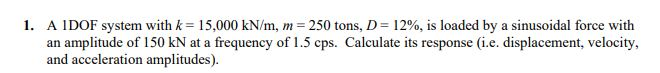 Solved 1. A IDOF system with k= 15,000 kN/m, m= 250 tons, D= | Chegg.com