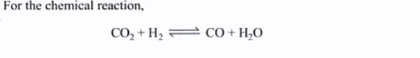 Solved For the chemical reaction, CO2 + H2 = CO + H2O the | Chegg.com