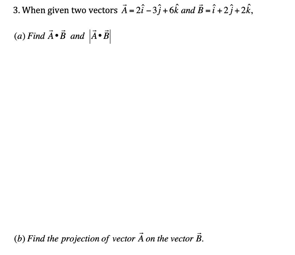 Solved 3. When given two vectors A=2i^−3j^+6k^ and | Chegg.com