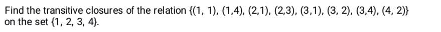 Solved Find the transitive closures of the relation {(1, 1), | Chegg.com