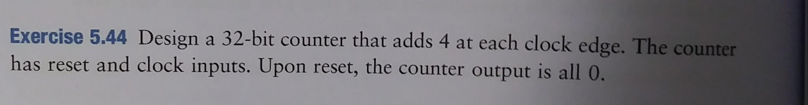 Solved Exercise 5.44 Design a 32-bit counter that adds 4 at | Chegg.com