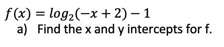 Solved f(x) = log2(-x + 2) - 1 a) Find the x and y | Chegg.com