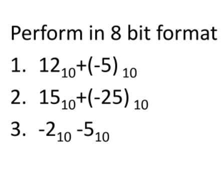 Solved Perform in 8 bit format 1. 1210+(-5) 10 2. 1510+(-25) | Chegg.com