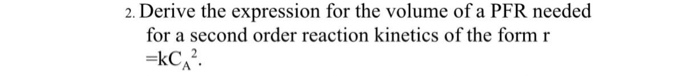 Solved 2. Derive the expression for the volume of a PFR | Chegg.com