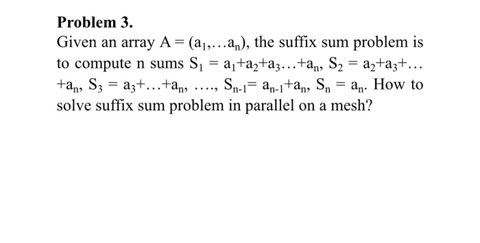 Solved Problem 3. Given an array A= (ai, an), the suffix sum | Chegg.com