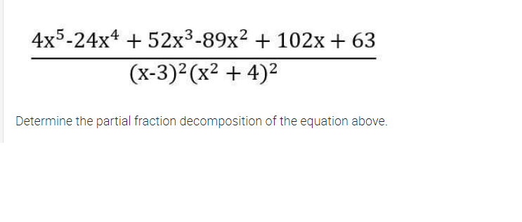 Solved 4x5-24x4 + 52x3-89x2 + 102x + 63 (x-3)2(x2 + 4)2 | Chegg.com
