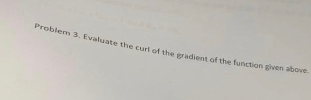 Solved Problem 3. Evaluate the curl of the gradient the | Chegg.com