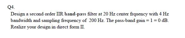 Solved Q4. Design a second order IIR band-pass filter at 20 | Chegg.com