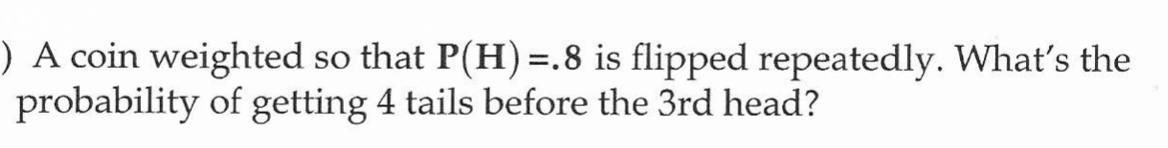 Solved ) A coin weighted so that P(H) =.8 is flipped | Chegg.com
