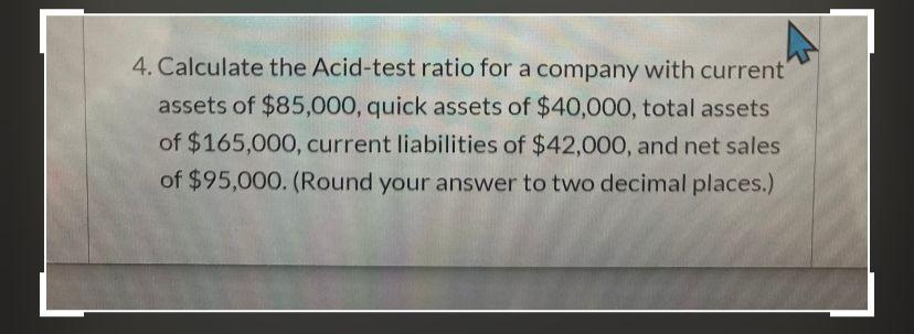 Solved 4. Calculate the Acid-test ratio for a company with | Chegg.com