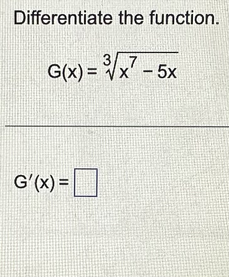 Solved Differentiate the function. G(x)=3x7−5x | Chegg.com