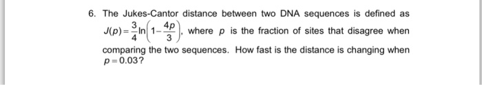 Solved 6. The Jukes-Cantor distance between two DNA | Chegg.com
