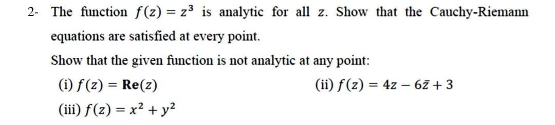 Solved 2- The function f(z) = z3 is analytic for all z. Show | Chegg.com