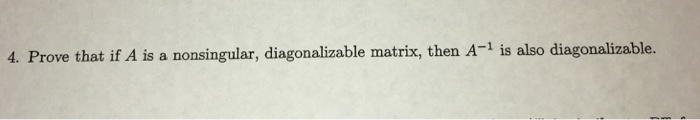 Solved Prove that if A is a nonsingular, diagonalizable | Chegg.com