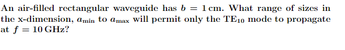 Solved An Air Filled Rectangular Waveguide Has B 1 Cm What